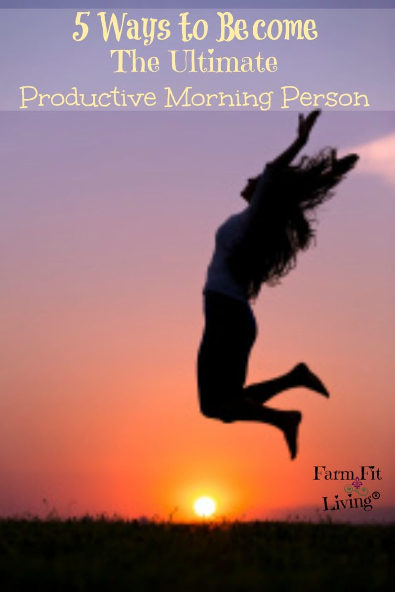 Ultimate Productive Morning Person Tips| Farm Fit Living